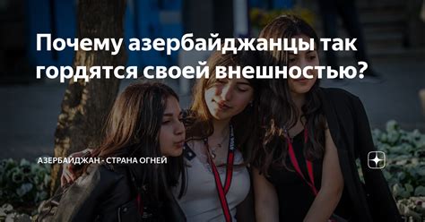 Почему азербайджанцы так гордятся своей внешностью Азербайджан страна огней Дзен