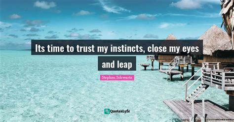 Its Time To Trust My Instincts Close My Eyes And Leap Quote By Stephen Schwartz Quoteslyfe