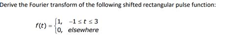 Solved Derive The Fourier Transform Of The Following Shifted