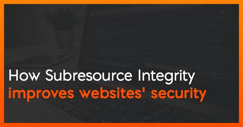 How Subresource Integrity Protects Websites From Being Compromised