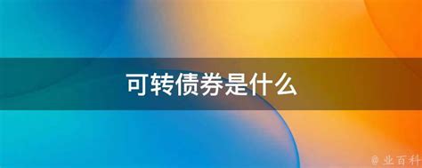 可转债券是什么 业百科