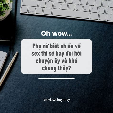 Phụ nữ biết nhiều về sex thì hay đòi hỏi chuyện ấy và khó chung thủy Review Chuyện Ấy