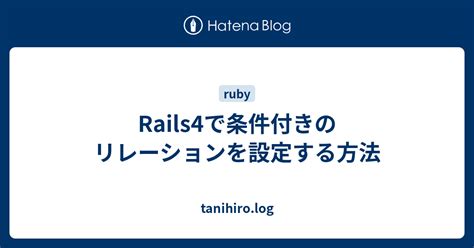 rails4で条件付きのリレーションを設定する方法 tanihiro log