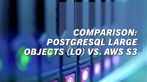 Comparison Postgresql Large Objects Lo Vs Aws S3