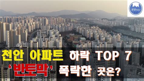 천안시 아파트 하락 Top 7 반토막 속출 폭락한 곳은 영끌족 비명 부동산 전망은 충남 천안시 서북구 불당동 성성동 아파트 가격하락은 언제까지 떨어질것인가