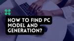 4 EASY Ways To Find Your PC Model And Generation 2025
