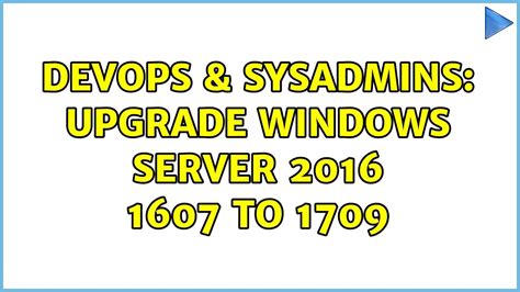 Devops And Sysadmins Upgrade Windows Server 2016 1607 To 1709 Youtube