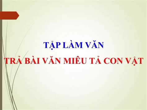 Ppt Bài Giảng Tập Làm Văn Lớp 4 Trả Bài Văn Miêu Tả Con Vật Powerpoint Presentation Id