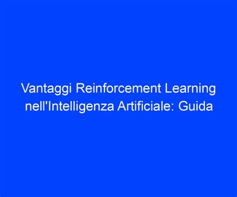 Vantaggi Reinforcement Learning Nellintelligenza Artificiale Guida