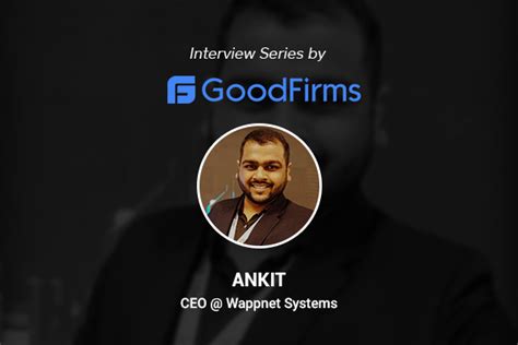 Interview With Ankit Patel Wappnet Systems Good Firms