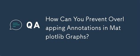 How Can You Prevent Overlapping Annotations In Matplotlib Graphs