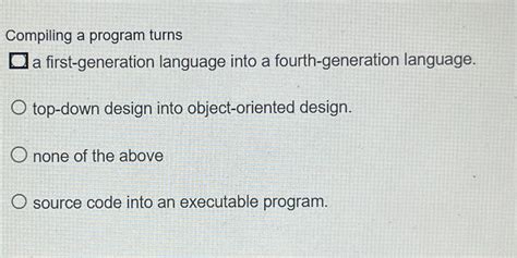 Solved Compiling A Program Turnsa First Generation Language
