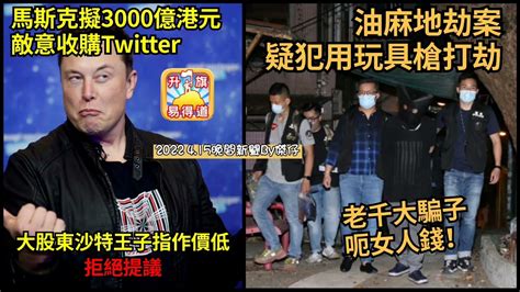 415【升旗易晚間新聞】【再見了林鄭。油麻地劫案 疑犯係老千大騙子呃女人錢，用玩具槍打劫。馬斯克擬3000億港元敵意收購twitter，惟大