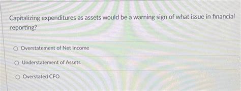 Solved Capitalizing Expenditures As Assets Would Be A