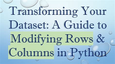 Transforming Your Dataset A Guide To Modifying Rows And Columns In Python Youtube