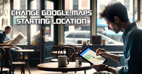 How To Change Start Location On Google Maps Nerd Techy