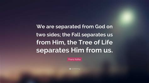 Franz Kafka Quote “we Are Separated From God On Two Sides The Fall