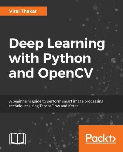 Buy Deep Learning With Python And Opencv A Beginners Guide To Perform Smart Image Processing
