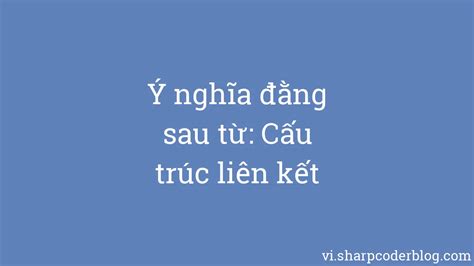 Ý Nghĩa đằng Sau Từ Cấu Trúc Liên Kết Sharp Coder Blog