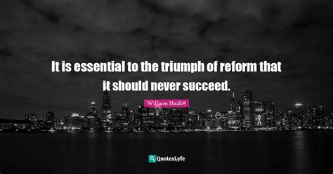 It Is Essential To The Triumph Of Reform That It Should Never Succeed