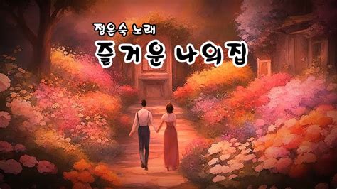 즐거운 나의집 정은숙 노래 강욱남 루치오 영상편집 Youtube