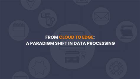 From Cloud To Edge A Paradigm Shift In Data Processing