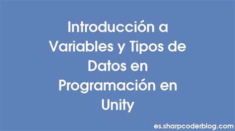 Introducción A Variables Y Tipos De Datos En Programación En Unity Sharp Coder Blog