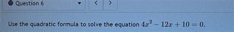 solved question 6use the quadratic formula to solve the