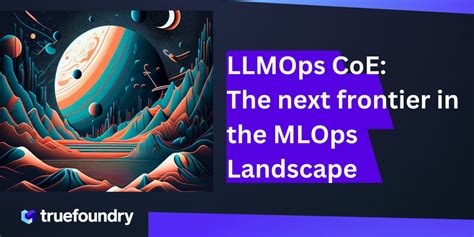 LLMOps CoE The Next Frontier In The MLOps Landscape