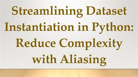 Streamlining Dataset Instantiation In Python Reduce Complexity With Aliasing Youtube