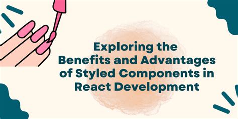 Exploring The Benefits And Advantages Of Styled Components In React Development