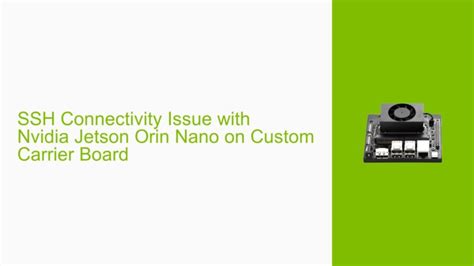 Ssh Connectivity Issue With Nvidia Jetson Orin Nano On Custom Carrier Board Help Docs For