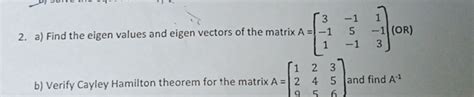 A Find The Eigen Values And Eigen Vectors Of The Matrix A Left Begin