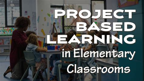 Project Based Learning In Elementary Classrooms