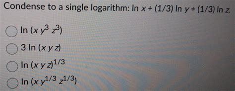 Solved Condense To A Single Logarithm Ln X13 In Y13 Ln Z Ln Xy3z3 3ln Xyz Ln