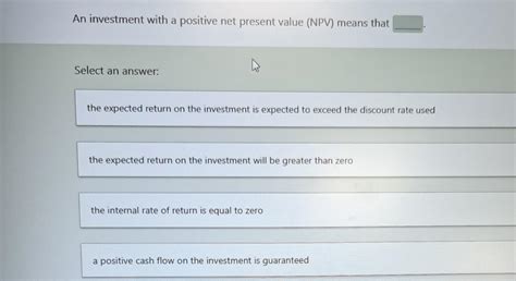 solved an investment with a positive net present value npv