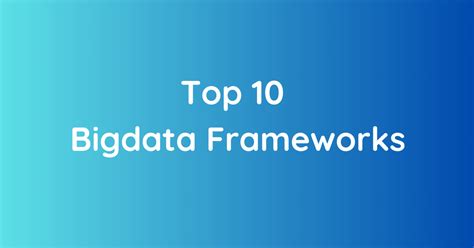 Top 10 Big Data Frameworks In 2023 Ai Powered Learning