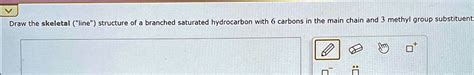 Draw The Skeletal Line Structure Of A Branched Saturated Hydrocarbon With 6 Carbons In The