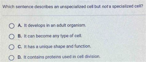 Solved Which Sentence Describes An Unspecialized Cell But Not A Specialized Cell A It