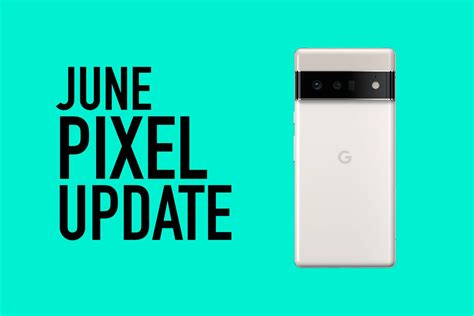 Your Google Pixel Phone S June Update Arrived