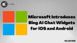 Microsoft Introduces Bing Ai Chat Widgets For Ios And Android