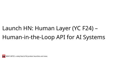 Launch Hn Human Layer Yc F24 Human In The Loop Api For Ai Systems Bens Bites