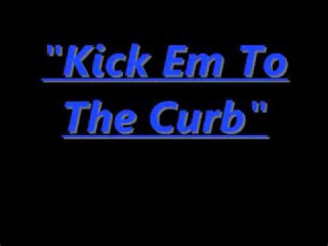 Kick Em To The Curb Youtube