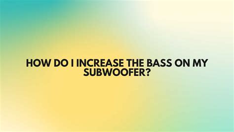 How Do I Increase The Bass On My Subwoofer All For Turntables