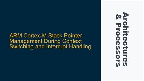 Arm Cortex M Stack Pointer Management During Context Switching And Interrupt Handling System