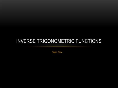 INVERSE TRIGONOMETRIC FUNCTIONS Colin Cox