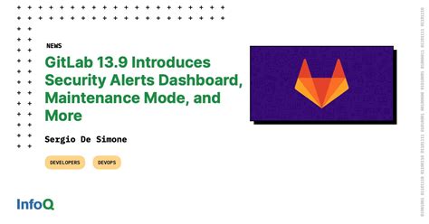 GitLab Introduces Security Alerts Dashboard Maintenance Mode And More InfoQ