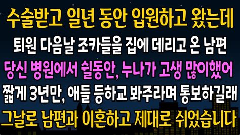 실화 사연 수술받고 일년동안 입원하다가 왔는데 퇴원 다음날 조카들 데리고 들어온 남편 3년간 조카봐주라길래 즉시 연끊었습니다 Youtube