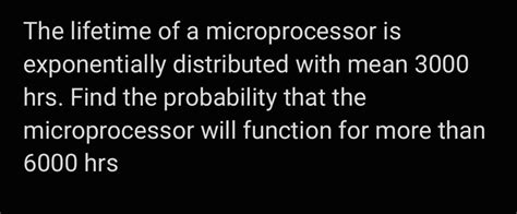 The Lifetime Of A Microprocessor Is Exponentially Distributed With Mean 3