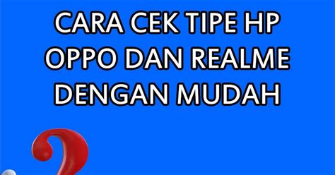 Cara Cek Tipe Hp Oppo Dan Realme Yang Terkunci Pola Sandi Atau Pin Semua Hal Tentang Teknologi